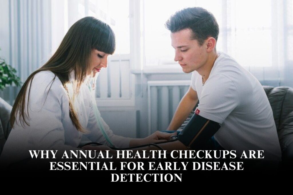 Why Annual Health Checkups Are Essential for Early Disease Detection ...